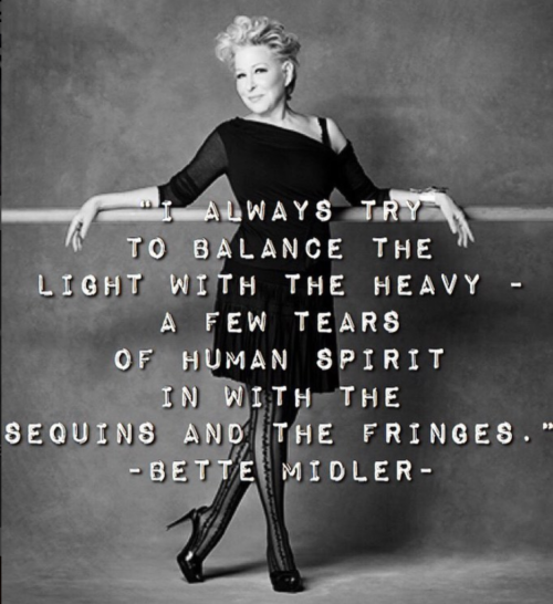 Photo: Always Try To Balance The Light With The Heavy – Bette Midler ...